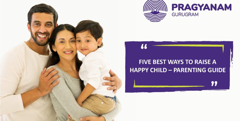 Everything to Raise a Happy Child – 5 Ways for Parents